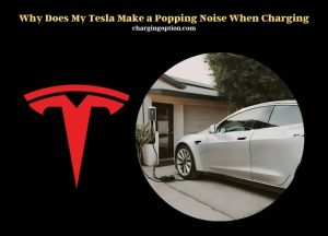 Why Does My Tesla Make a Popping Noise When Charging - Charging Option